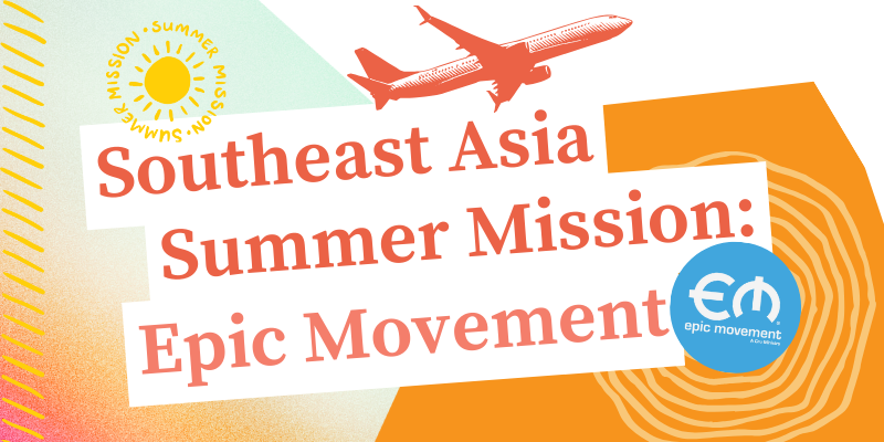 Southeast Asia Summer Mission: Epic Movement ID 2409 - Cru Summer ...